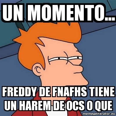 Meme Futurama Fry Un Momento Freddy De Fnafhs Tiene Un Harem De