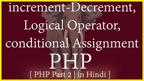 learn php [part 4 increment decrement logical operator conditional assignment operator in