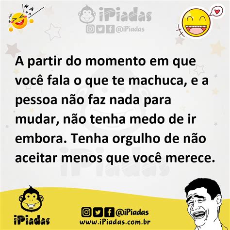 A partir do momento em que você fala o que te machuca e a pessoa não