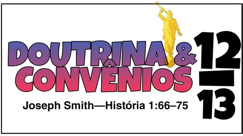 Doutrina e Convênios 12 13 Joseph SmithHistória 1 6675 vem e segue