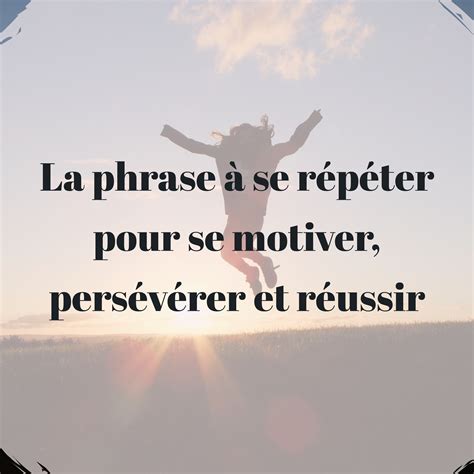 La phrase à se répéter pour se motiver persévérer et réussir
