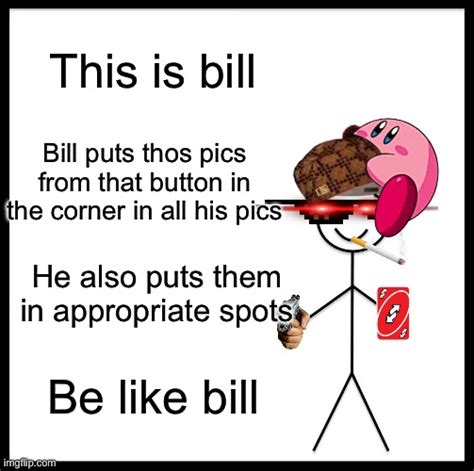 Be Like Bill Meme Imgflip