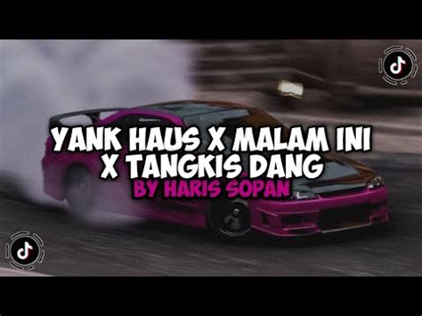 DJ YANK HAUS X MALAM INI X TANGKIS DANG BY HARIS SOPAN VIRAL TIKTOK