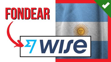 FONDEAR WISE Desde ARGENTINA Como Depositar Dinero En Wise