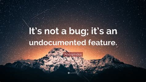 Anonymous Quote Its Not A Bug Its An Undocumented Feature