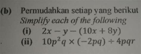 solved b permudahkan setiap yang berikut simplify each of the following i 2x y 10x 8y ii