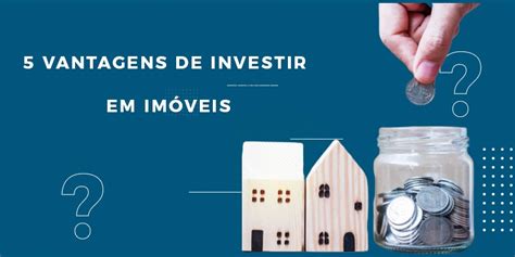 5 Vantagens de investir em imóveis conheça os principais motivos para