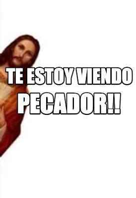 Meme Creator Funny Te Estoy Viendo Pecador Meme Generator At