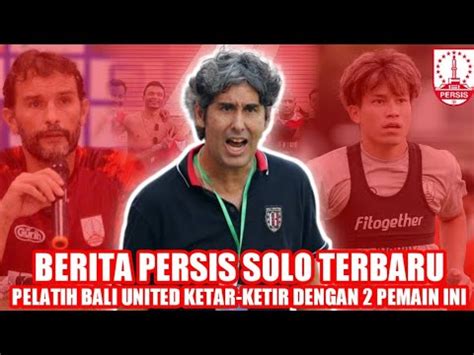 Coach Teco Ketar Ketir Dengan Pemain Persis Solo Ini Leonardo