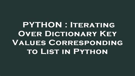 PYTHON Iterating Over Dictionary Key Values Corresponding To List In