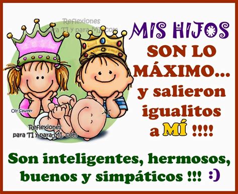 Buenos Deseos para TI y para MÍ MIS HIJOS SON LO MÁXIMO