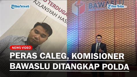 DIDUGA PERAS Caleg Medan Komisioner Bawaslu Medan Ditangkap Polda