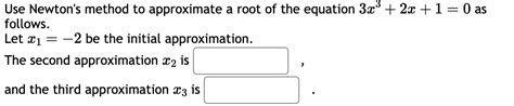 solved use newton s method to approximate a root of the