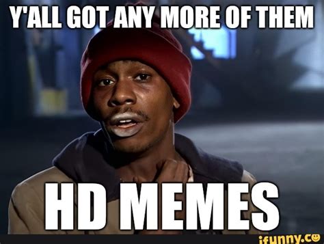 Y All Got Any More Of Them Bs Hd Memes Ifunny