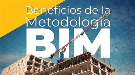 Beneficios de implementar metodologia BIM en tu proyecto de Contrucción