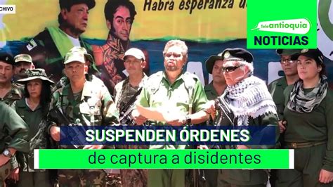 Suspenden órdenes de captura a disidentes Teleantioquia Noticias
