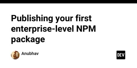 Publishing Your First Enterprise Level NPM Package DEV Community