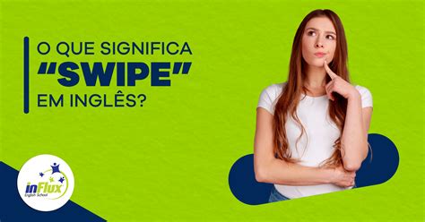 O que significa swipe em inglês inFlux