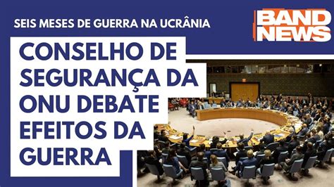 Conselho De Seguran A Da Onu Debate Efeitos Da Guerra Youtube