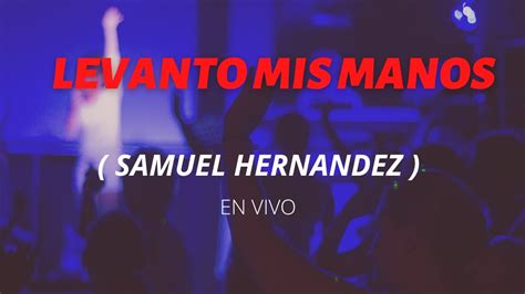 LEVANTO MIS MANOS SAMUEL HERNANDEZ YouTube