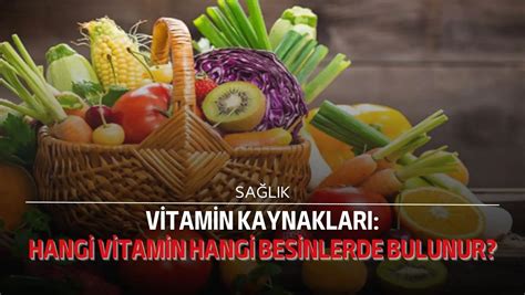 Vitamin Kaynaklar Hangi Vitamin Hangi Besinlerde Bulunur K Tahya Haber