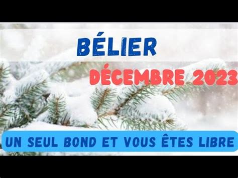 Bélier décembre 2023 un seul bond et vous êtes libre YouTube