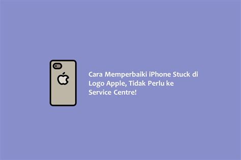 Cara Memperbaiki Iphone Stuck Di Logo Apple Homecare