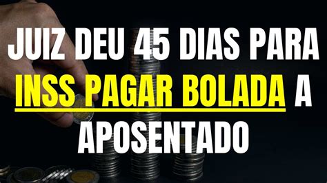 JUIZ DEU 45 DIAS PARA INSS PAGAR BOLADA A APOSENTADO SENTENÇA