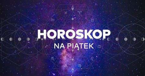 Horoskop Dzienny Na Pi Tek Czerwca Dla Wszystkich Znak W