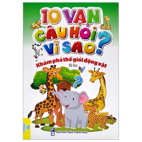 10 Vạn Câu Hỏi Vì Sao Khám Phá Thế Giới Động Vật