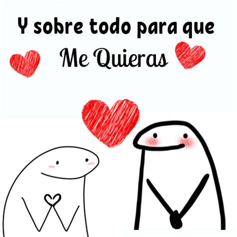 Y sobre todo para que me quieras Frases románticas bonitas Apodos