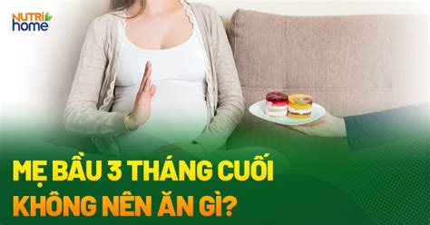 Bầu 3 Tháng Cuối Kiêng Ăn Gì Hướng Dẫn Chi Tiết và Đầy Đủ