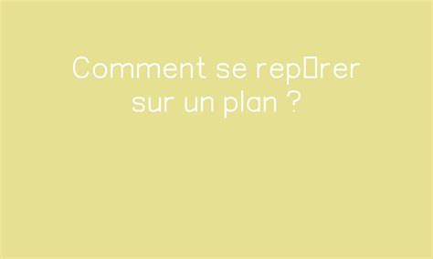 Comment se repérer sur un plan par Pass education fr jenseigne fr
