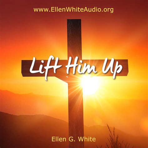 Lift Him Up Ellenwhiteaudio Org