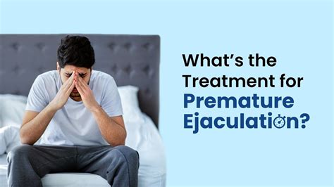 What S The Treatment For Premature Ejaculation Early Ejaculation