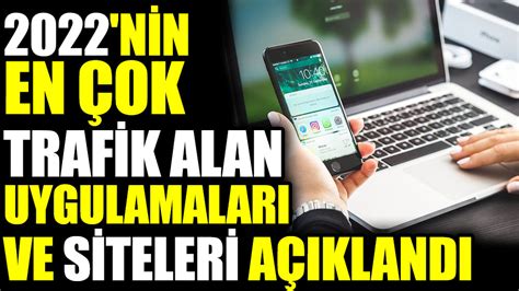 2022 nin en çok trafik alan uygulamaları ve siteleri belli oldu
