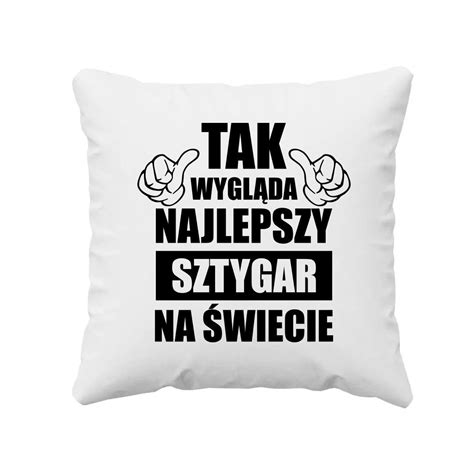Tak Wygląda Najlepszy Sztygar Na Świecie Poduszka Na Prezent