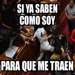 Meme Personalizado SI YA SABEN COMO SOY PARA QUE ME TRAEN 32542276