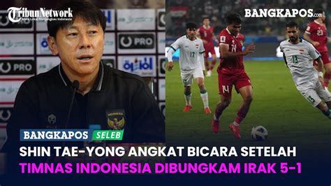 Shin Tae Yong Angkat Bicara Setelah Timnas Indonesia Dibungkam Irak 5 1