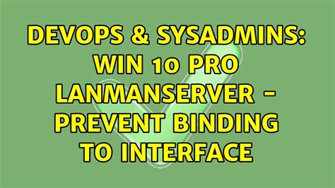 DevOps SysAdmins Win 10 Pro Lanmanserver Prevent Binding To