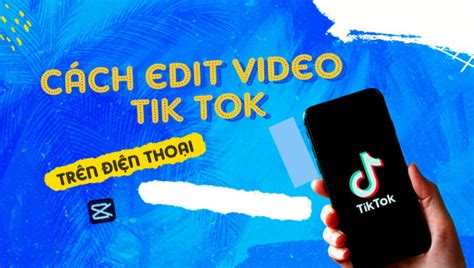 Tìm hiểu edit là gì trên tiktok và cách chỉnh sửa video trên TikTok