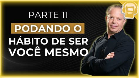 PODANDO O HÁBITO DE SER VOCÊ MESMO DR JOE DISPENZA VOZ HUMANA YouTube