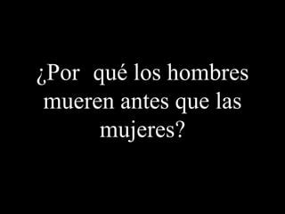 Por Que Los Hombres Mueren Antes Que Las Mujeres Ppt
