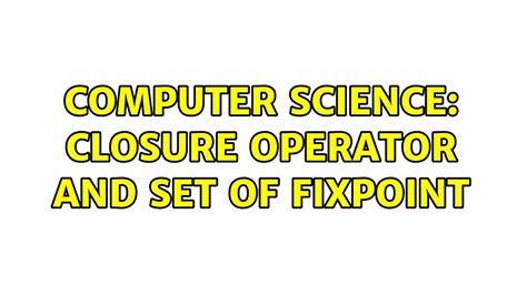 computer science closure operator and set of fixpoint youtube