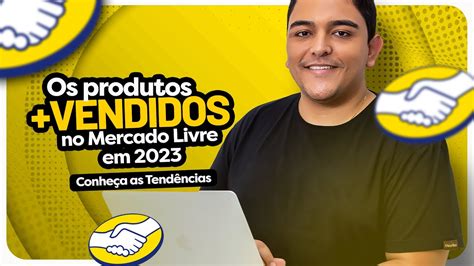 PRODUTOS MAIS VENDIDOS NO MERCADO LIVRE EM 2023 YouTube