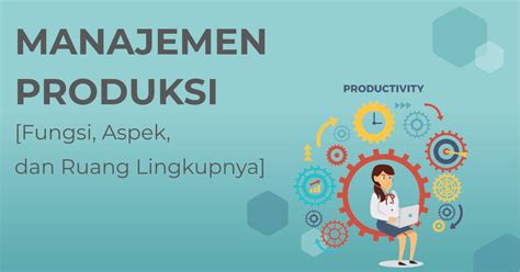 Manajemen Produksi Adalah Fungsi Aspek Dan Ruang Lingkupnya Berita