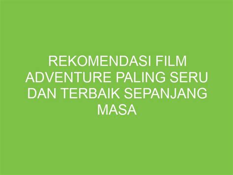 Rekomendasi Film Adventure Paling Seru Dan Terbaik Sepanjang Masa