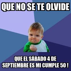 Meme Bebe Exitoso QUE NO SE TE OLVIDE QUE EL SÁBADO 4 DE SEPTIEMBRE