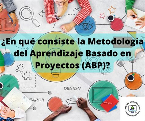 En qué consiste la Metodología del Aprendizaje Basado en Proyectos