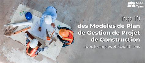 Top 10 des modèles de plan de gestion de projet de construction avec